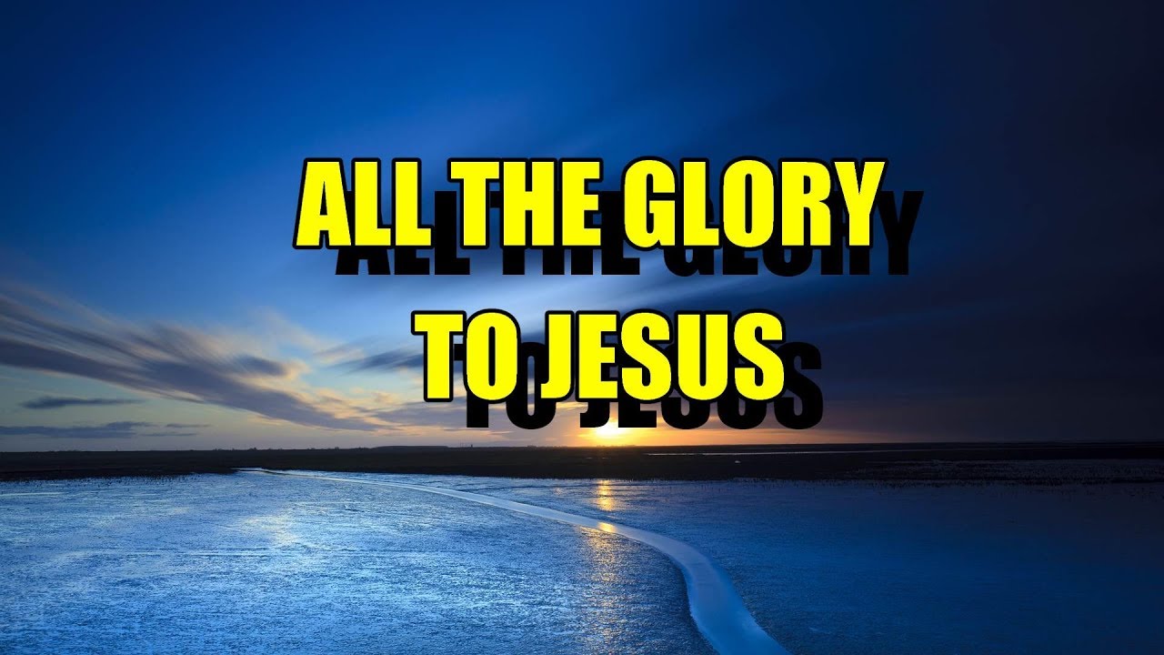 ALL THE GLORY TO JESUS - YouTube