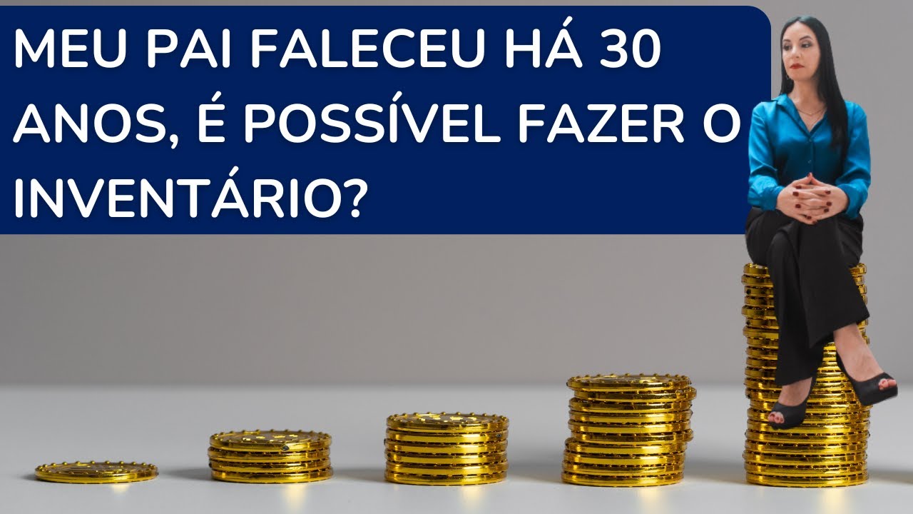 MEU PAI FALECEU HÁ 30 ANOS, É POSSIVEL FAZER O INVENTÁRIO? - YouTube