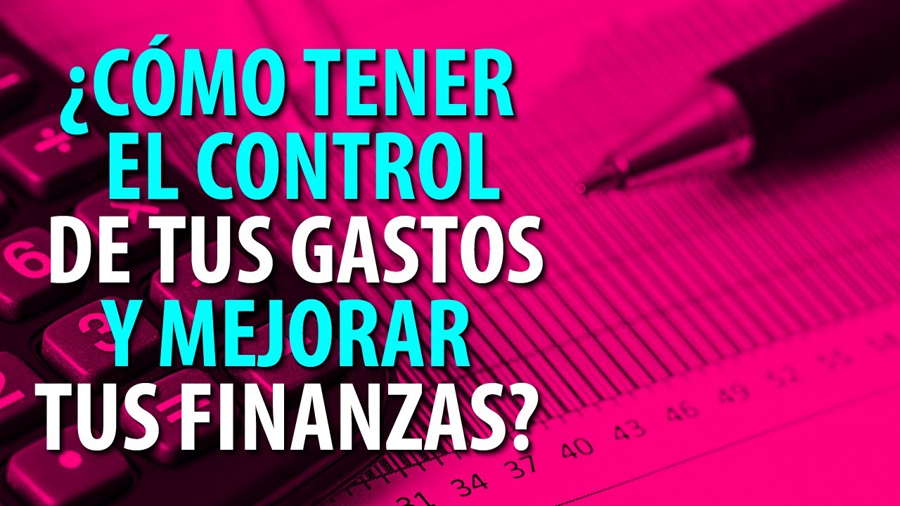 ¿Cómo tener el control de tus gastos y mejorar tus finanzas? Para tomar ...
