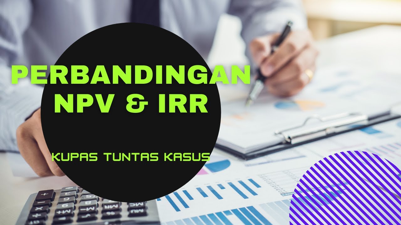 Kupas Tuntas Kasus Manajemen Keuangan | Perbandingan NPV dan IRR - YouTube