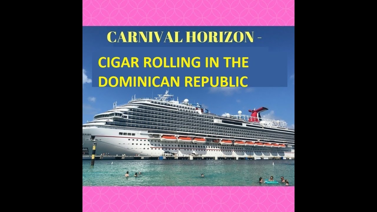 CARNIVAL HORIZON - CIGAR ROLLING in the Dominican Republic - YouTube