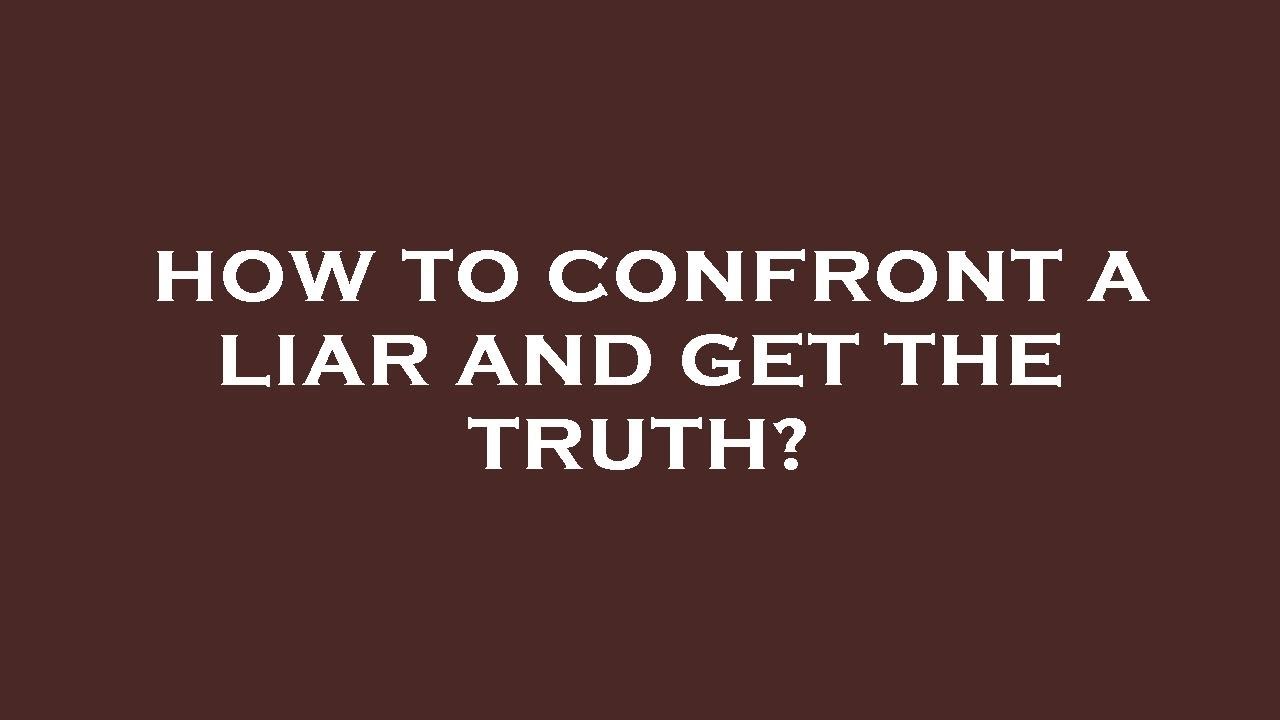 How to confront a liar and get the truth? - YouTube