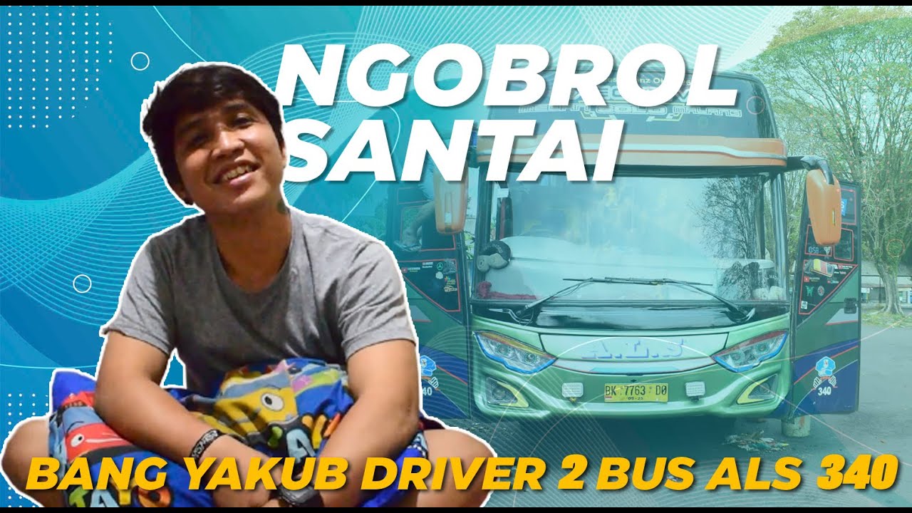 NGOBROL SANTAI bareng Bang YAKUB Driver 2 Bus ALS 340 - YouTube