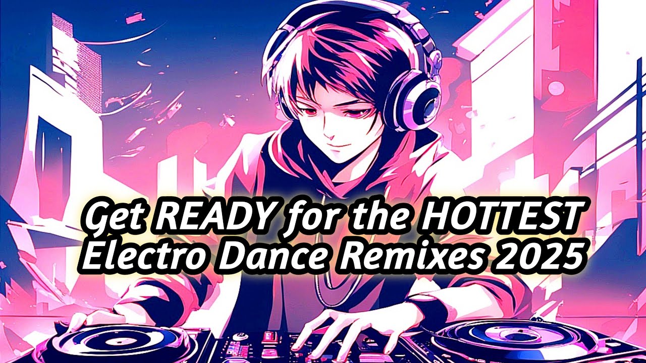 Get READY for the HOTTEST Electro Dance Remixes 2025 - YouTube
