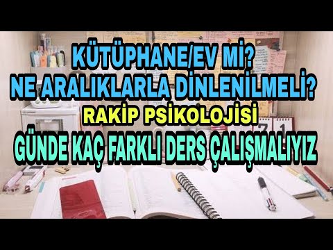 GÜNDE KAÇ FARKLI DERS ÇALIŞMALIYIZ, RAKİP PSİKOLOJİSİ, KÜTÜPHANE/EV? NE ARALIKLARLA DİNLENİLMELİ?