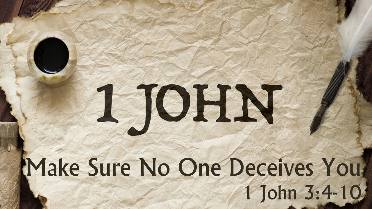 Make Sure No One Deceives You (Sermon Part 1) - 1 John 3:4-10 - 1 John ...