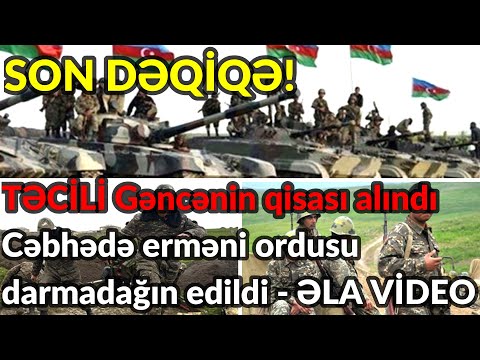 TƏCİLİ Gəncənin qisası alındı - Cəbhədə erməni ordusu darmadağın edildi -     ƏLA VİDEO