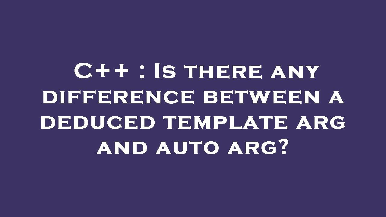 C++ : Is there any difference between a deduced template arg and auto ...