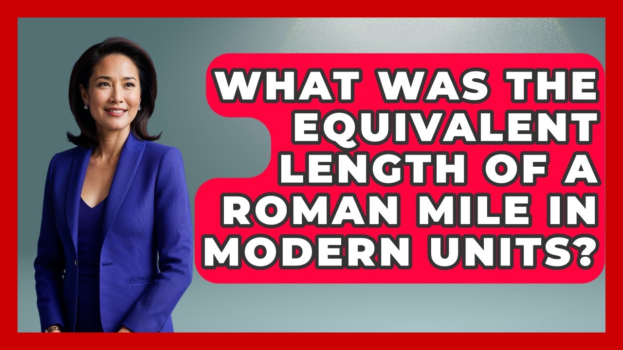 What Was The Equivalent Length Of A Roman Mile In Modern Units? - All ...