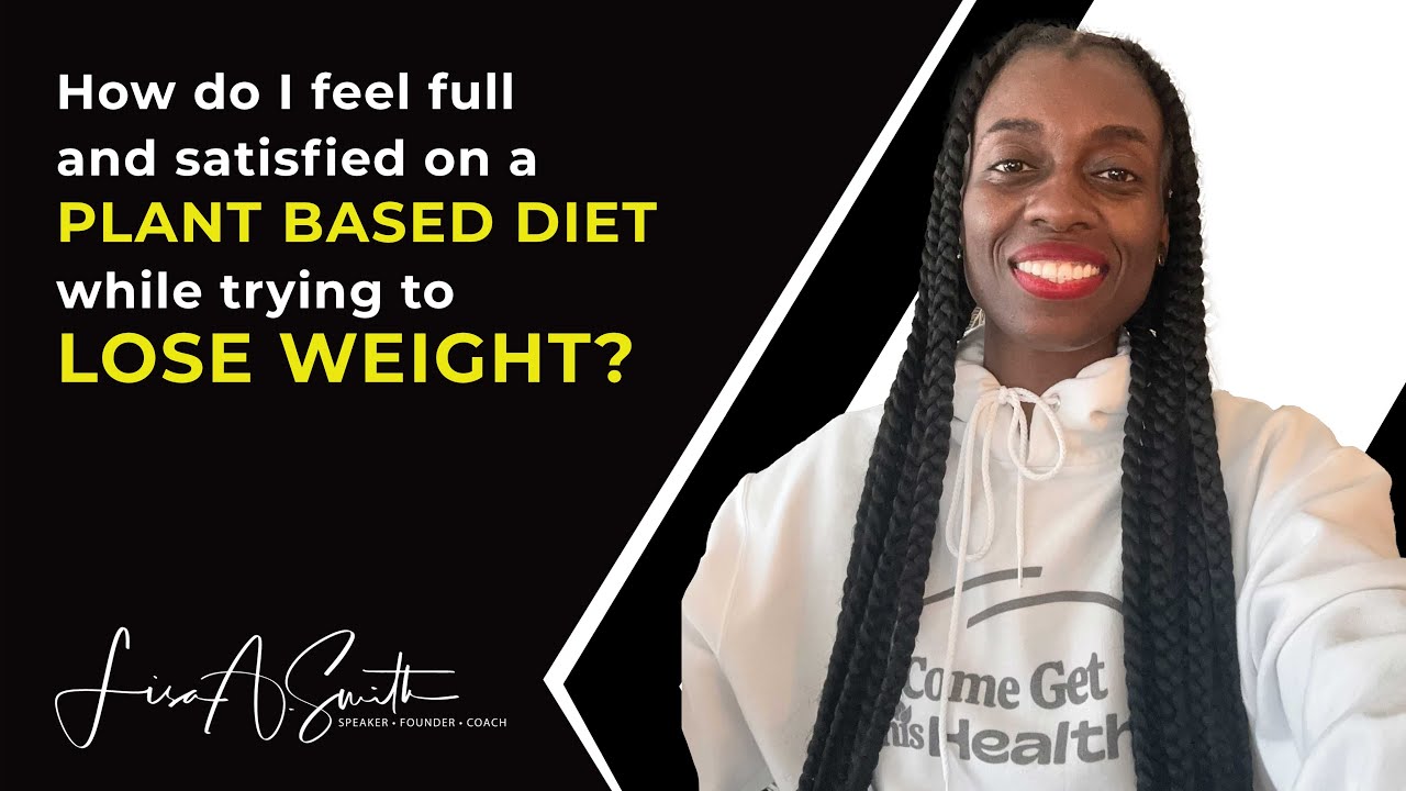 How do I feel full and satisfied on a plant-based diet while trying to ...