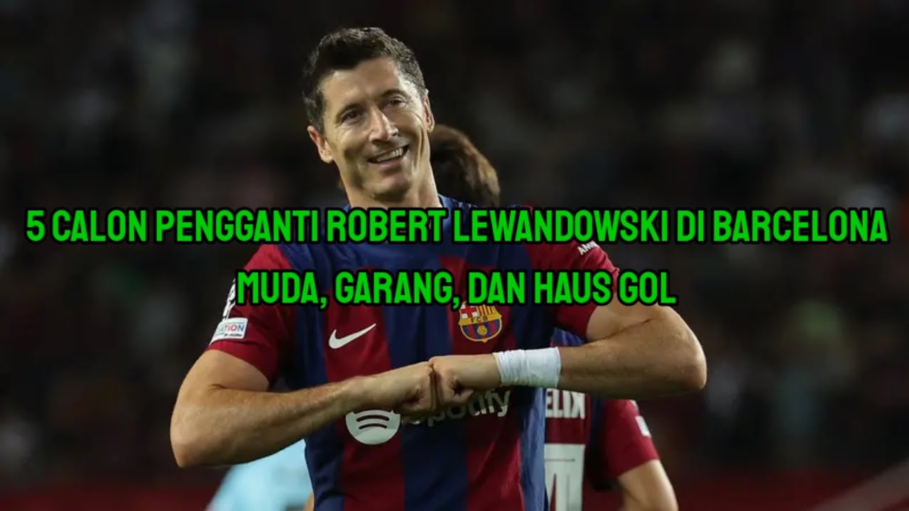5 Calon Pengganti Robert Lewandowski di Barcelona // Muda Garang dan ...