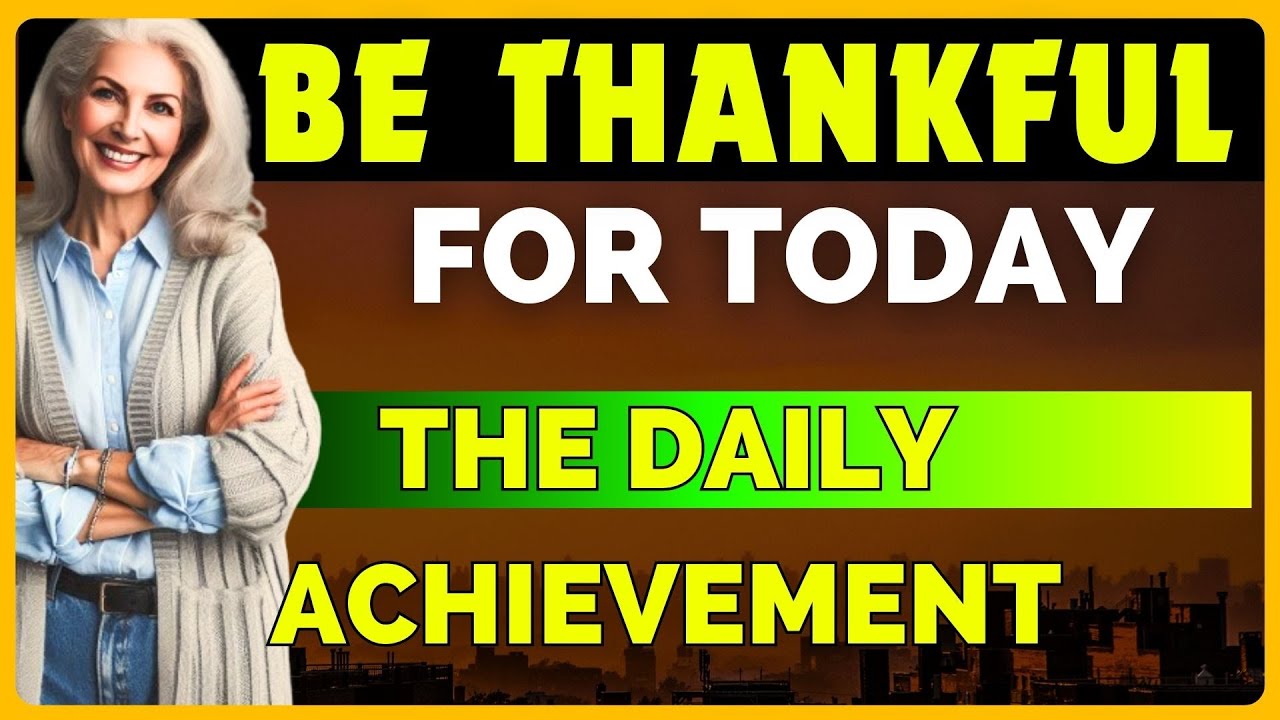 BE THANKFUL FOR TODAY, THE DAILY ACHIEVEMENT - YouTube