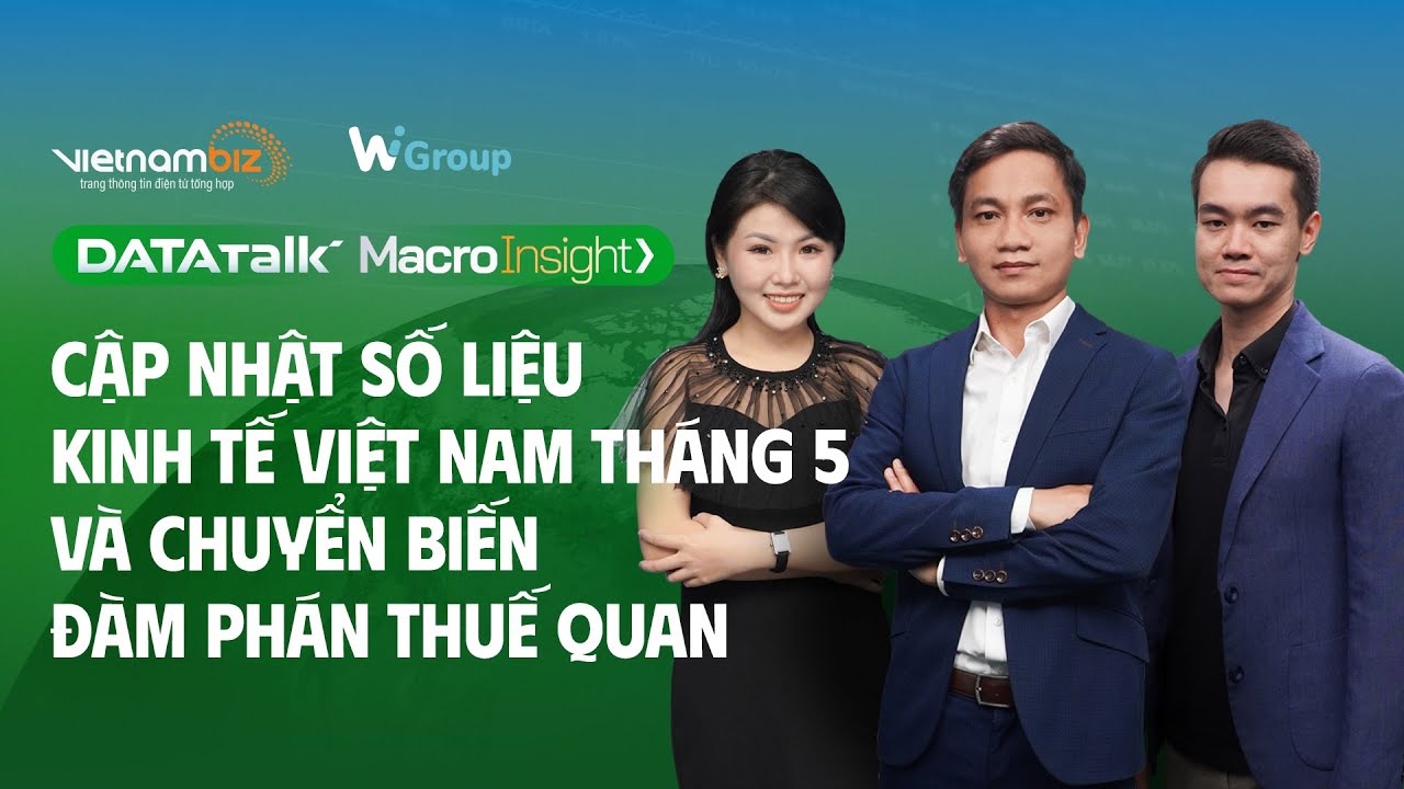 Data Talk | Macro Insight: Cập nhật số liệu kinh tế VN tháng 5 và chuyển biến đàm phán thuế quan ...