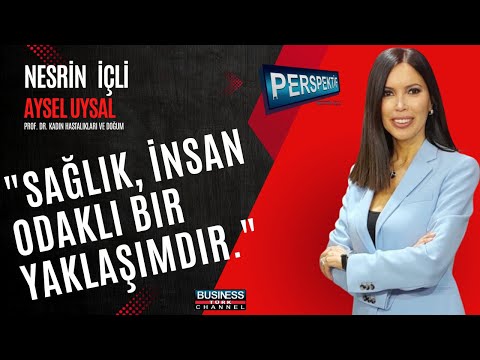 PROF. DR. AYSEL UYSAL: TÜP BEBEK, MODERN CERRAHİ VE TIPTA HÜMANİZM