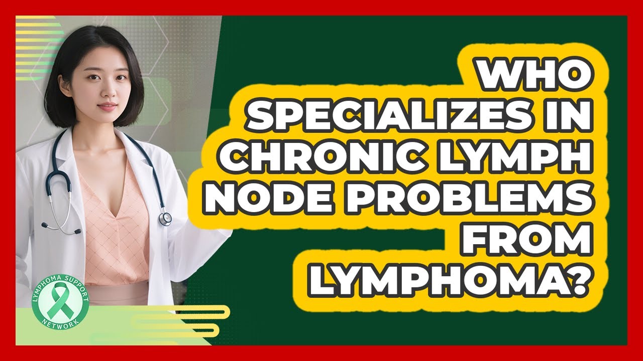 Who Specializes In Chronic Lymph Node Problems From Lymphoma ...