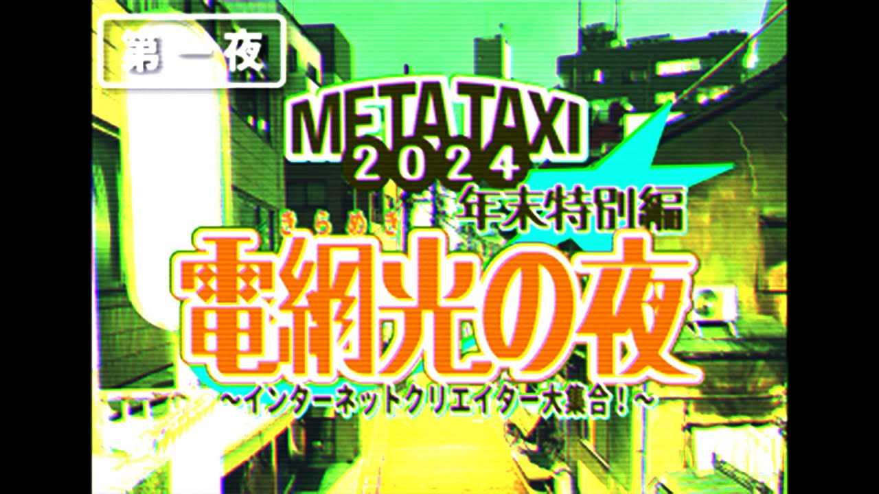 【第一夜】インターネットクリエイター大集合！電網光（きらめき）の夜【META TAXI 2024年末特別編】 - YouTube