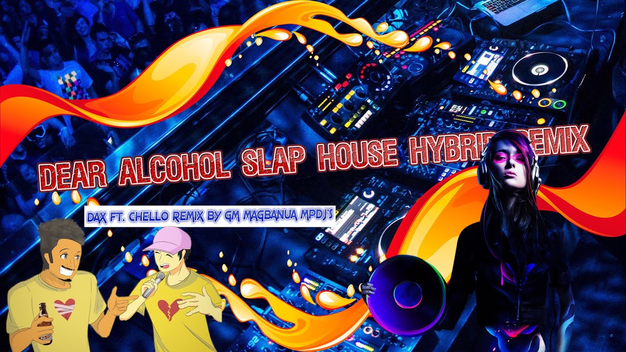 🔴DEAR_ALCOHOL_SLAP_HOUSE_HYBRID_REMIX DAX FT. CHELLO & GM MAGBANUA MPDJ ...