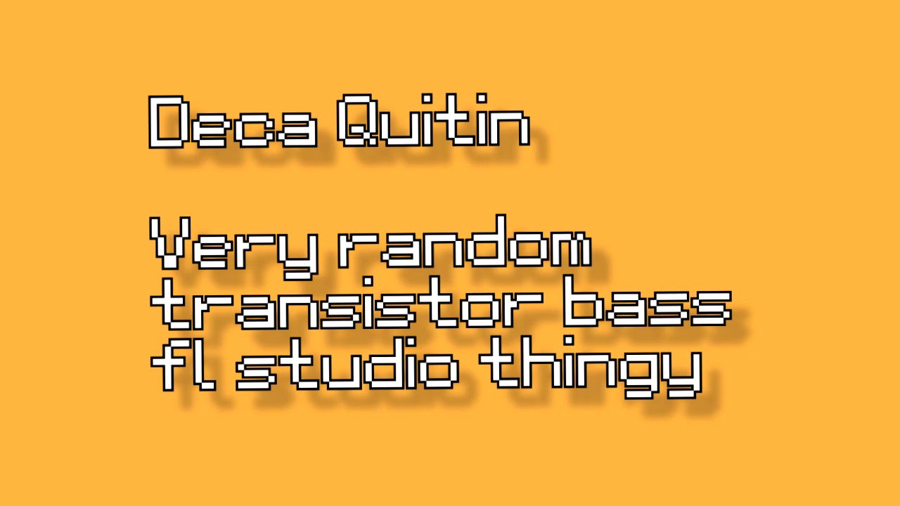 Deca Quitin - Very random transistor bass fl studio thingy - YouTube