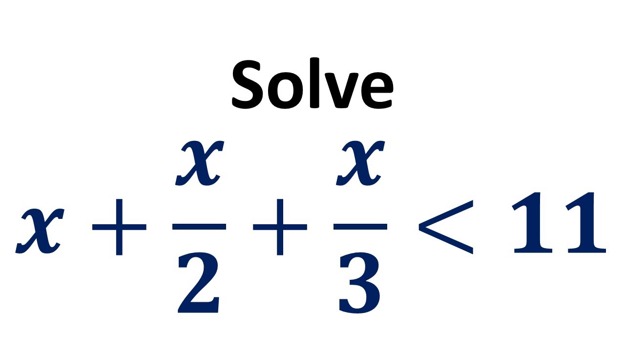 Solve x + x/2 + x/3 is less than 11 - YouTube