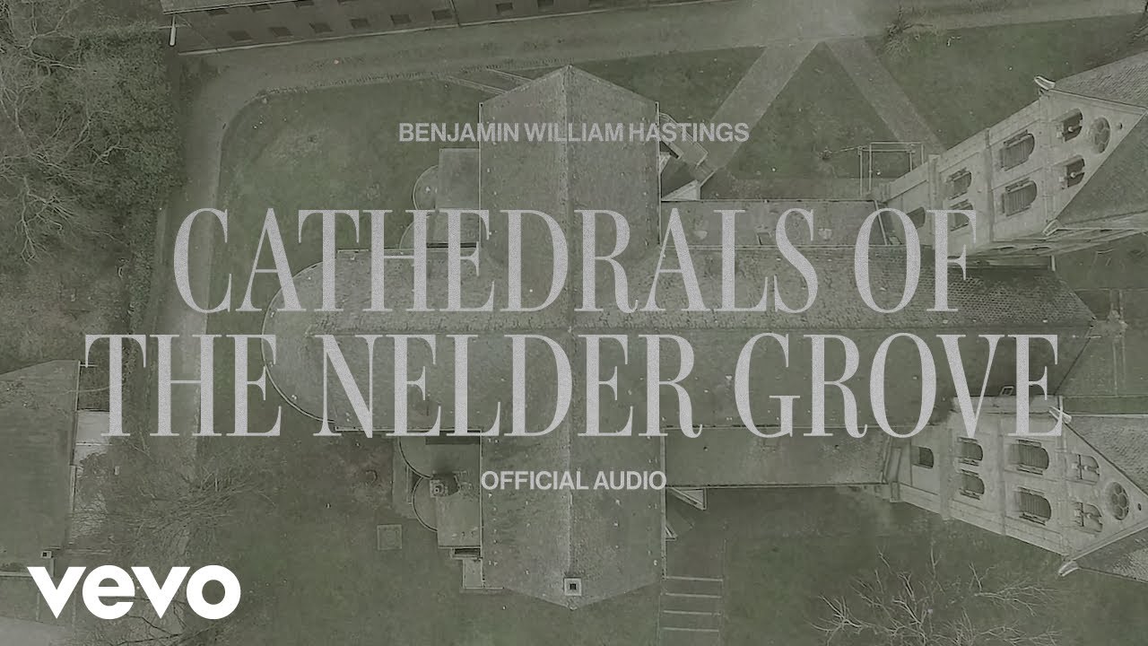 Benjamin William Hastings - Cathedrals Of The Nelder Grove (Official ...
