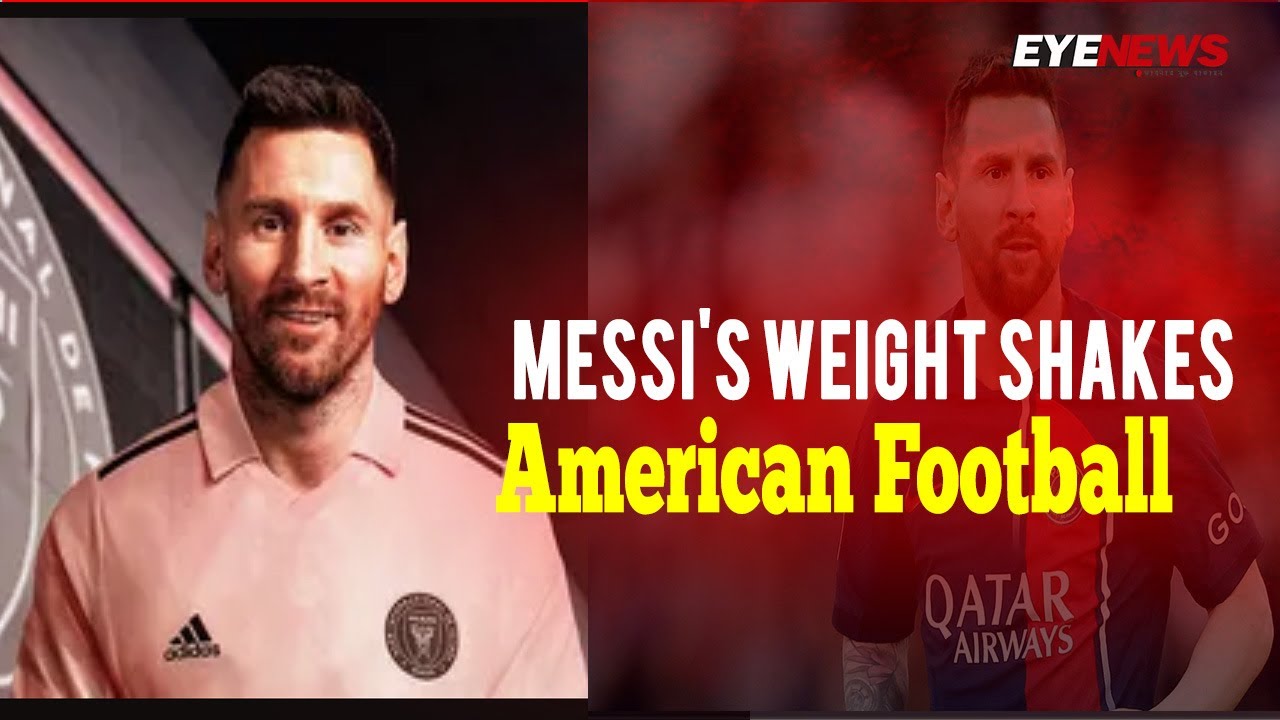 Messi's Weight Shakes American Football: The Impact of a Soccer Icon ...