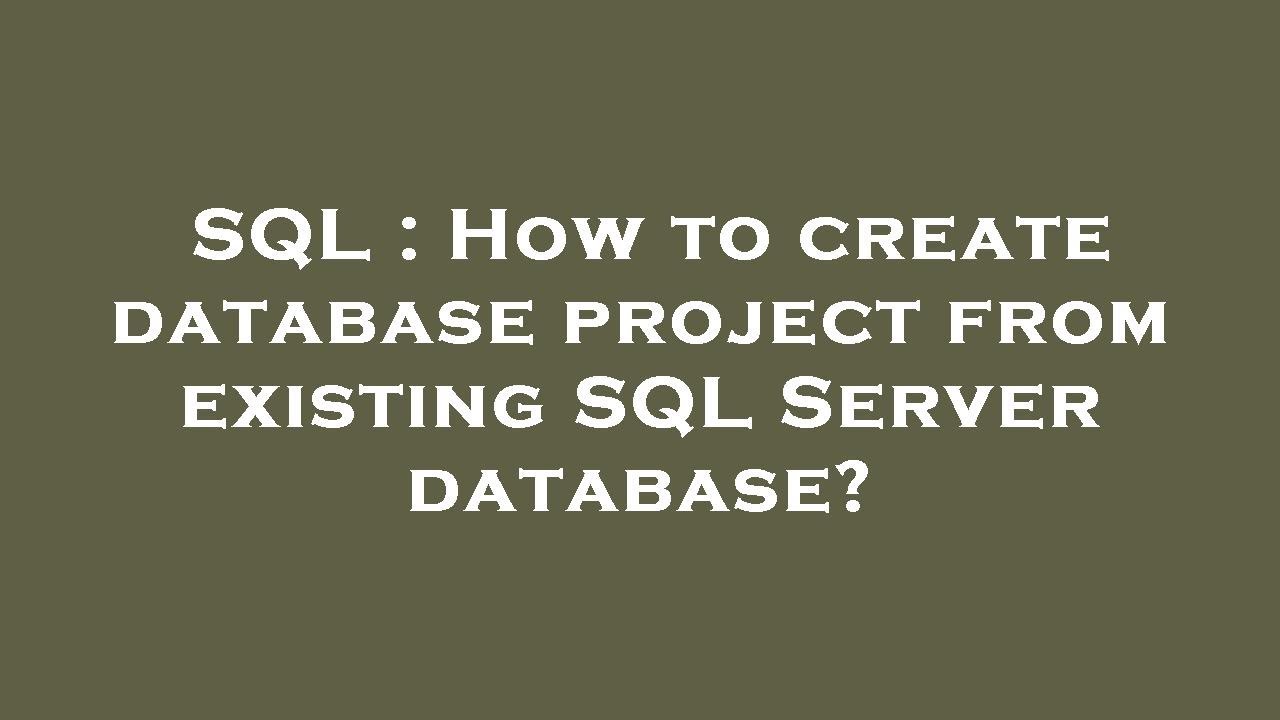 Sql How To Create Database Project From Existing Sql Server Database 9213