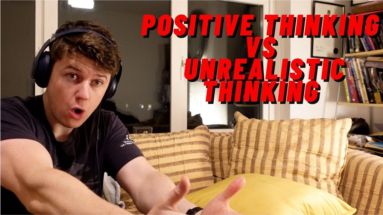 POSITIVE THINKING VS UNREALISTIC THINKING **MY THOUGHTS** - YouTube