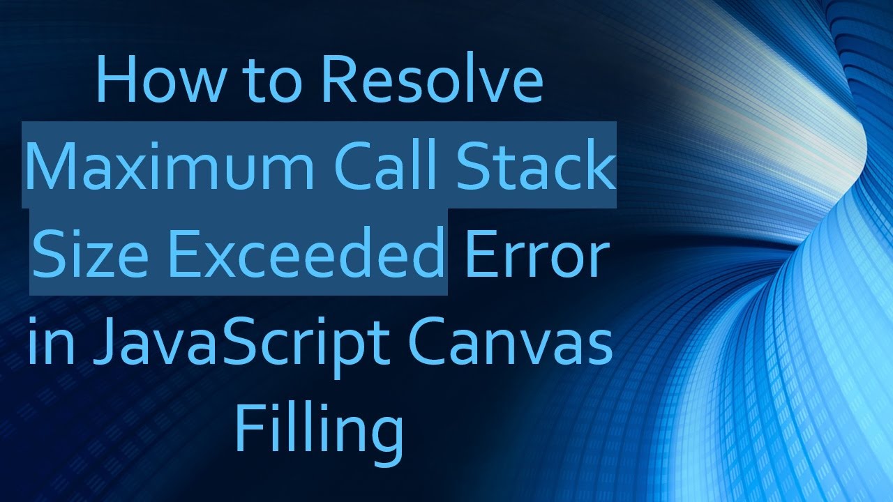 How to Resolve Maximum Call Stack Size Exceeded Error in JavaScript Canvas Filling - YouTube