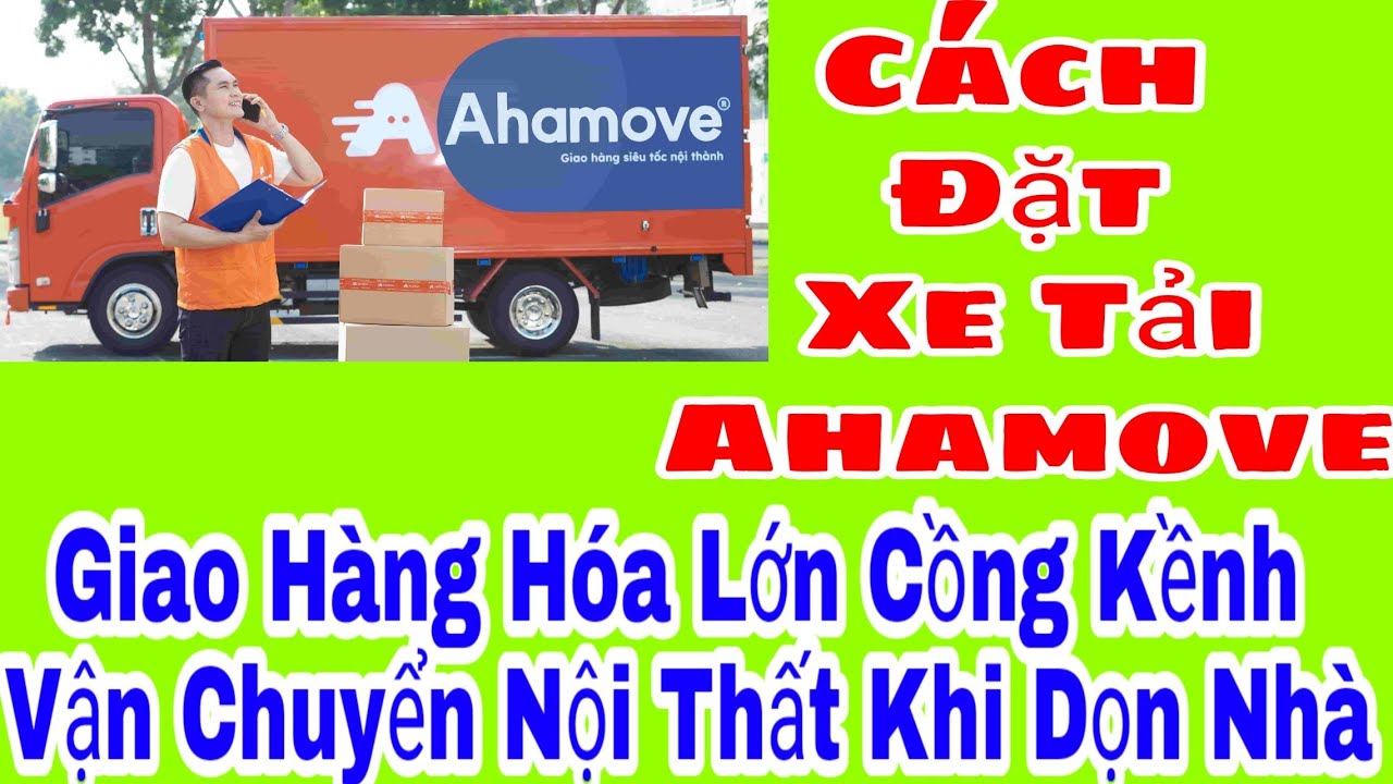 Cách Đặt Xe Tải Ahamove Vận Chuyển Hàng Lớn Cồng Kềnh, Lâm CT - YouTube