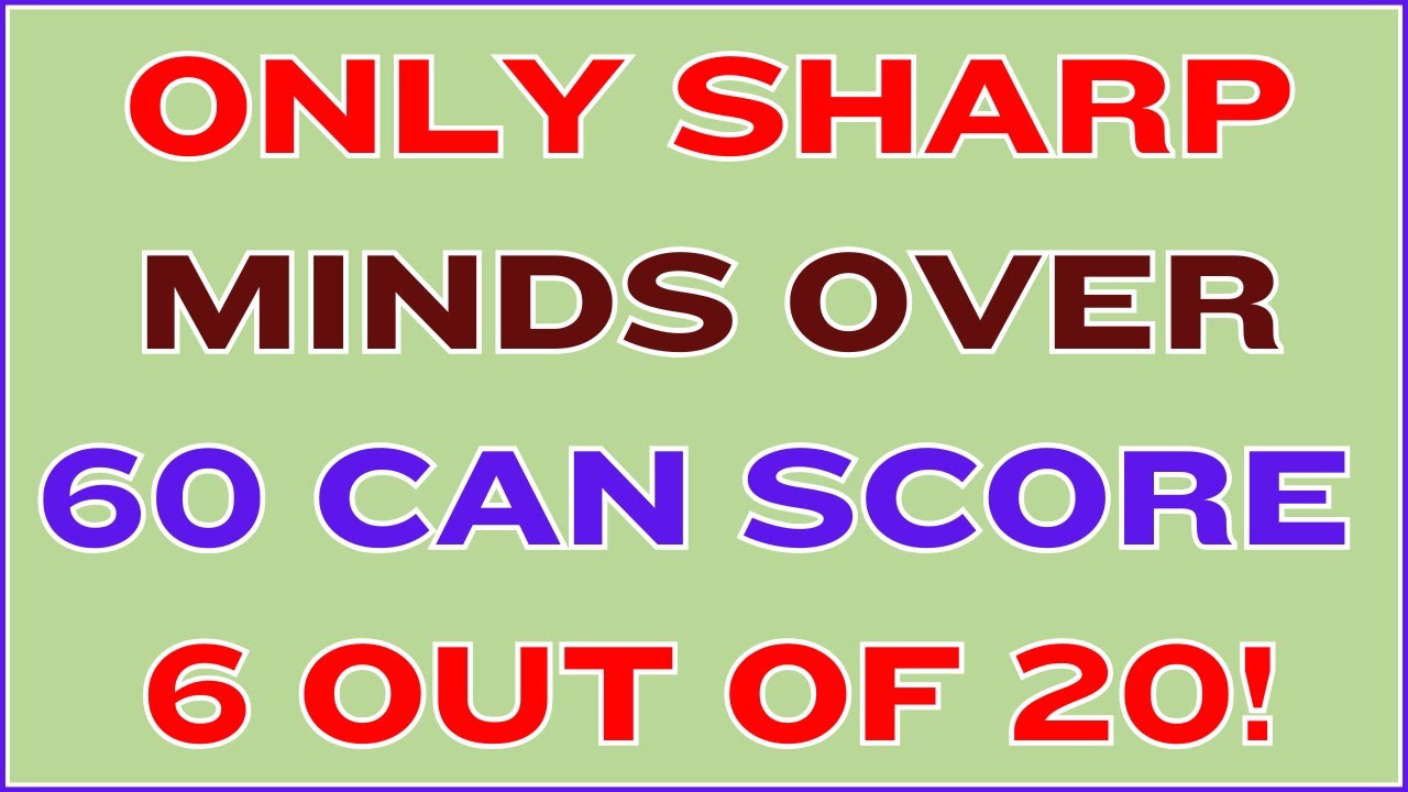 ONLY SHARP MINDS OVER 60 CAN SCORE 6 OUT OF 20 IN THIS IMPOSSIBLE QUIZ ...