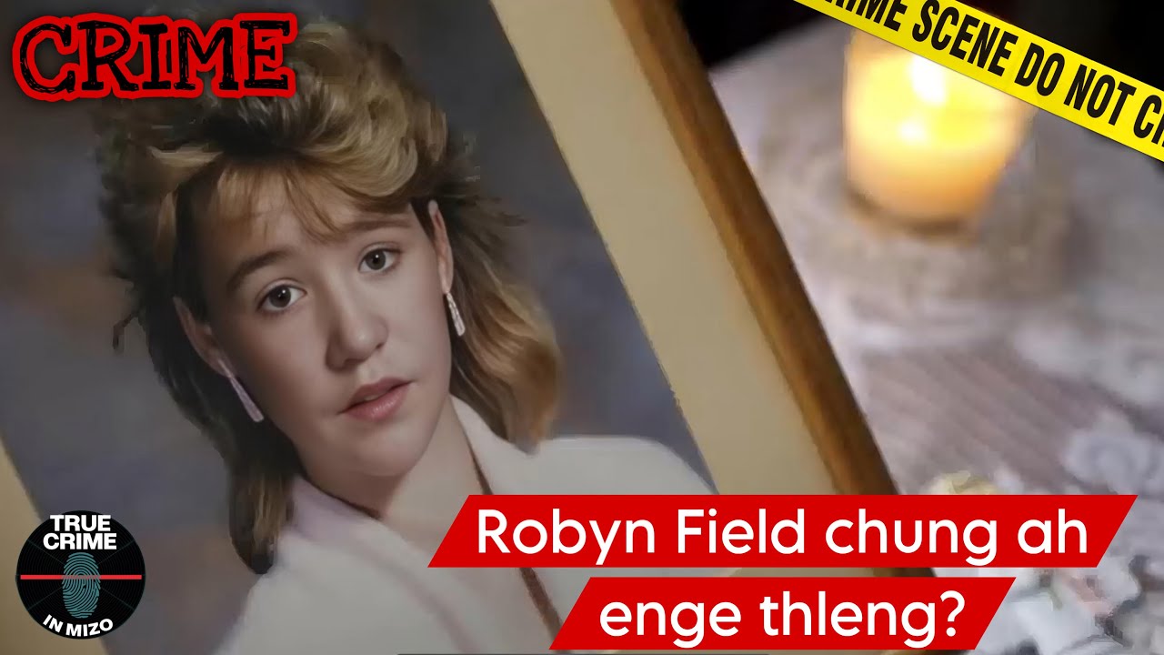 C280: Robyn Field case! Tualthattu phakar zet mai chu le! Reupload @truecrimeinmizo - YouTube