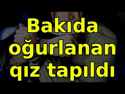 Bakıda oğurlanan qız tapıldı, xəbərlər, son xeberler, bugun