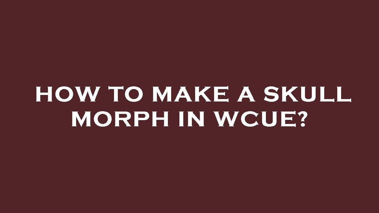 How to make a skull morph in wcue? - YouTube