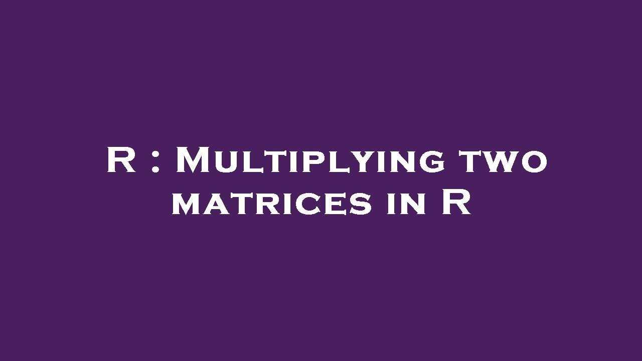 R Multiplying Two Matrices In R YouTube r-multiplying-two-matrices-in-r-youtube