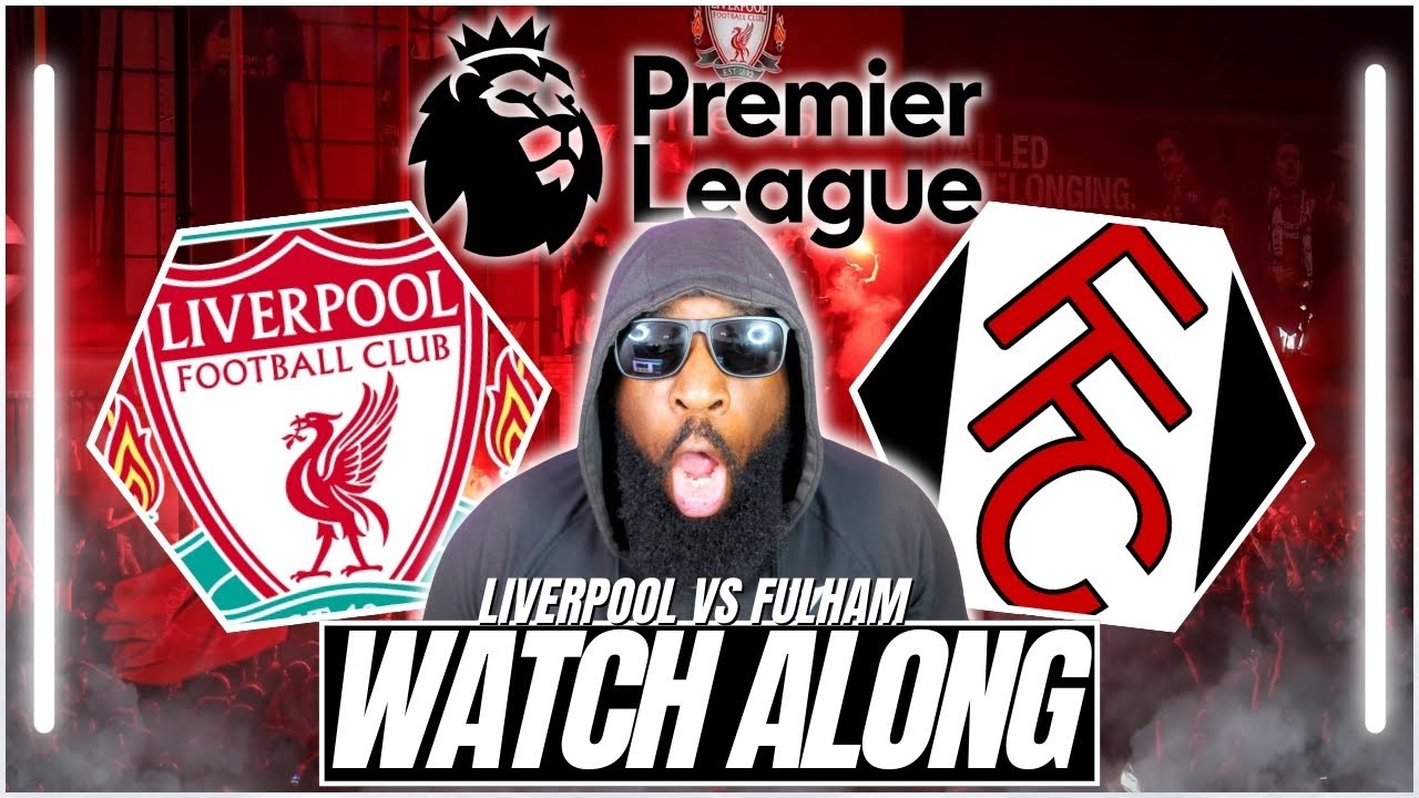 LIVERPOOL VS FULHAM | PREMIER LEAGUE | LIVE WATCH ALONG - YouTube