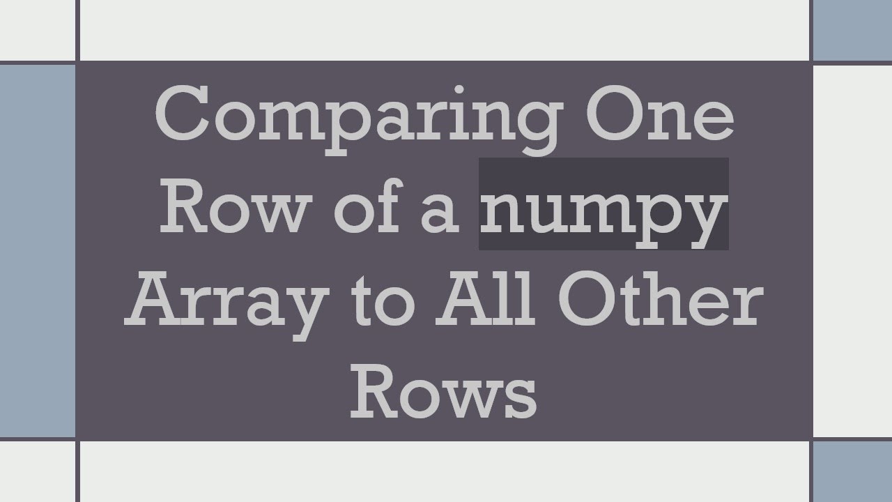 Comparing One Row of a numpy Array to All Other Rows - YouTube