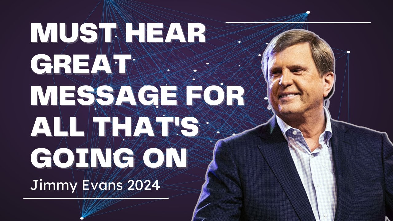 Must Hear Great Message for All That's Going On - Jimmy Evans 2024 ...