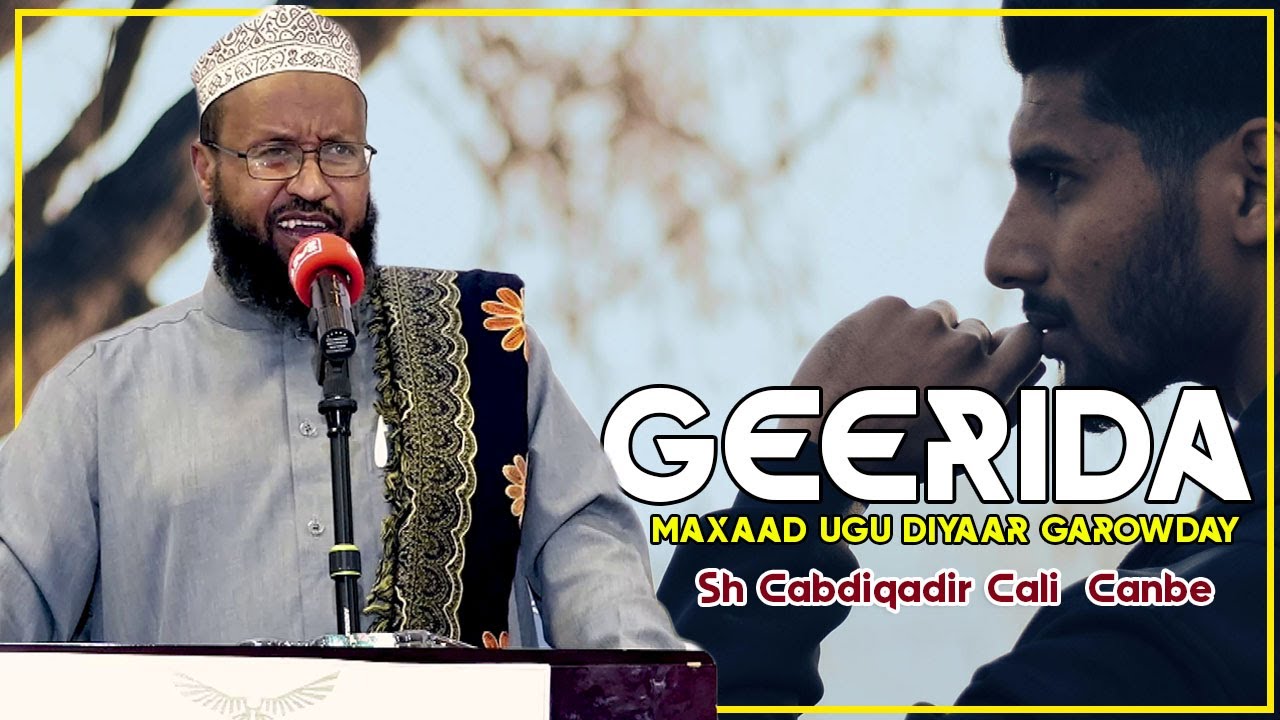 GEERIDA MAXAAD UGU DIYAAR GAROWDAY || Sh Cabdiqadir Cali Canbe - YouTube