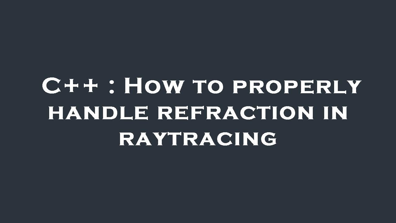 C++ : How to properly handle refraction in raytracing - YouTube