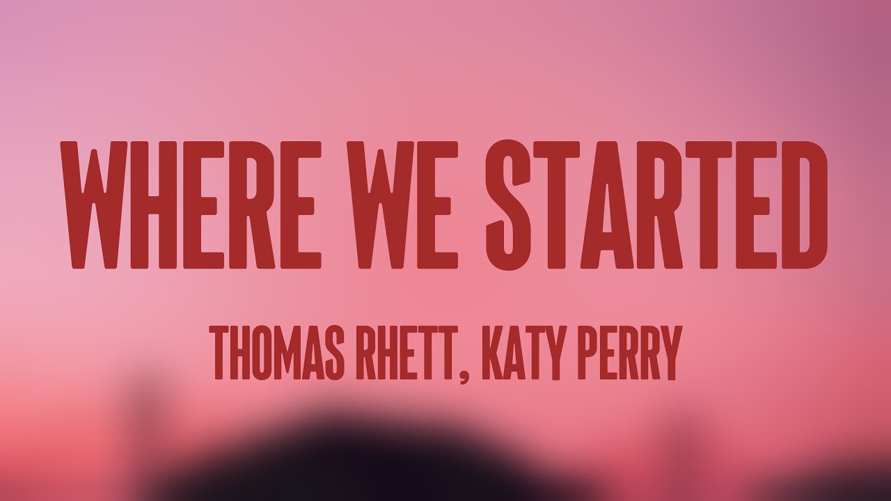Where We Started - Thomas Rhett, Katy Perry ^Lyric-centric^ 🐛 - YouTube