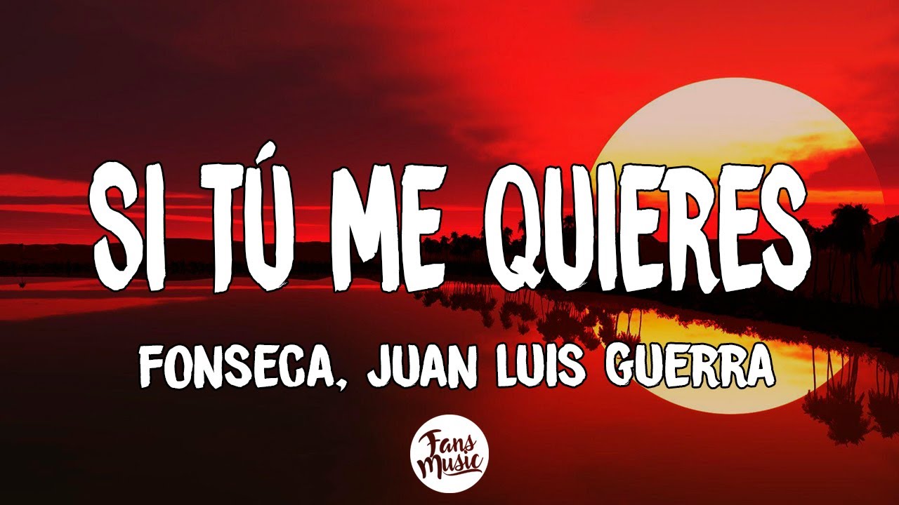 Si tú me quieres - Juan Luis guerra, Fonseca (Letra/Lyrics) - YouTube