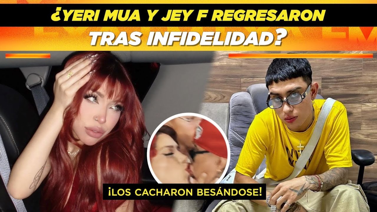 ¿Yeri Mua y Jey F regresaron tras infidelidad? ¡Los cacharon besándose ...