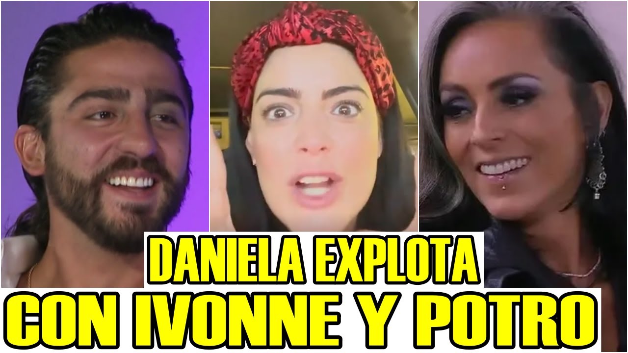 DANIELA EXPLOTA CON IVONNE Y POTRO PELEA LA CASA DE LOS FAMOSOS 2 ...