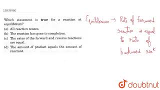 Which statement is true for a reaction at equilibrium ?