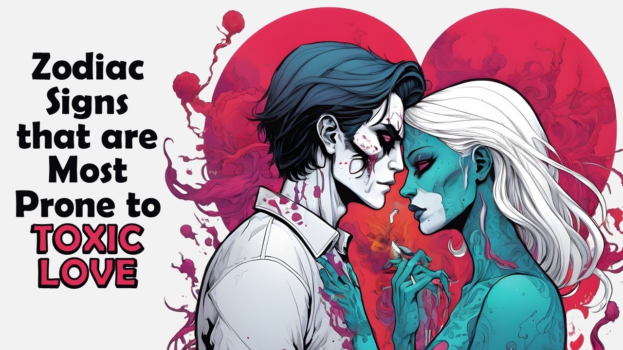 Zodiac Signs that are Most Prone to TOXIC LOVE - YouTube