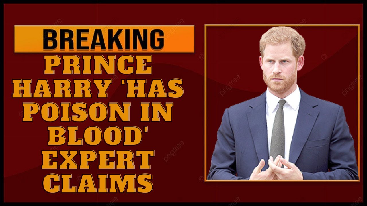 Prince Harry 'has poison in blood' Expert claims - YouTube