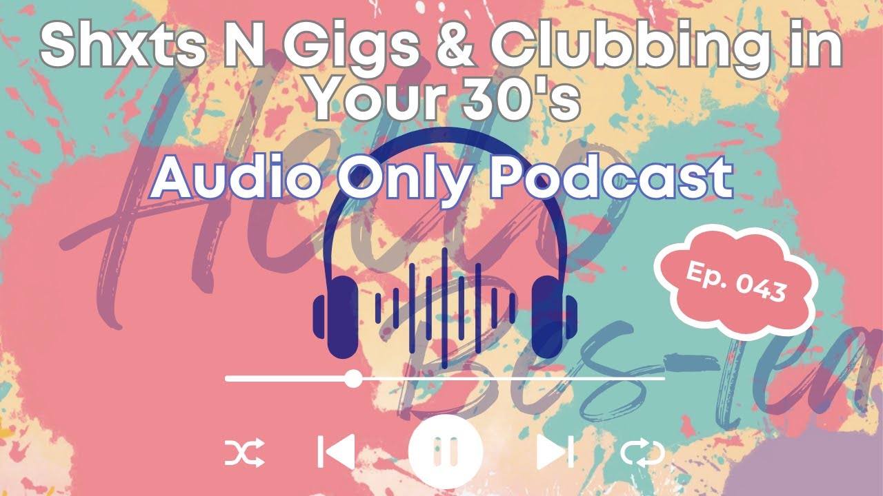 Shxts N Gigs & Clubbing in your 30’s | Hello Bes-tea Podcast | Ep. 043 ...