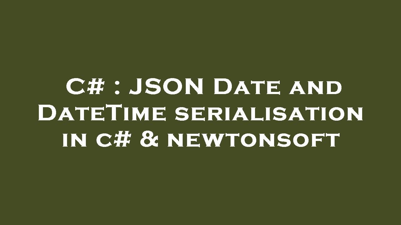 C Json Date And Datetime Serialisation In C And Newtonsoft Youtube
