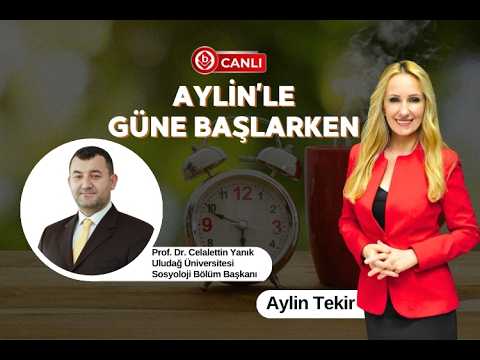 Aylin'le Güne Başlarken'in Konuğu; Uludağ Üni. Sosyoloji Bölüm Başkanı Prof. Dr. Celalettin Yanık