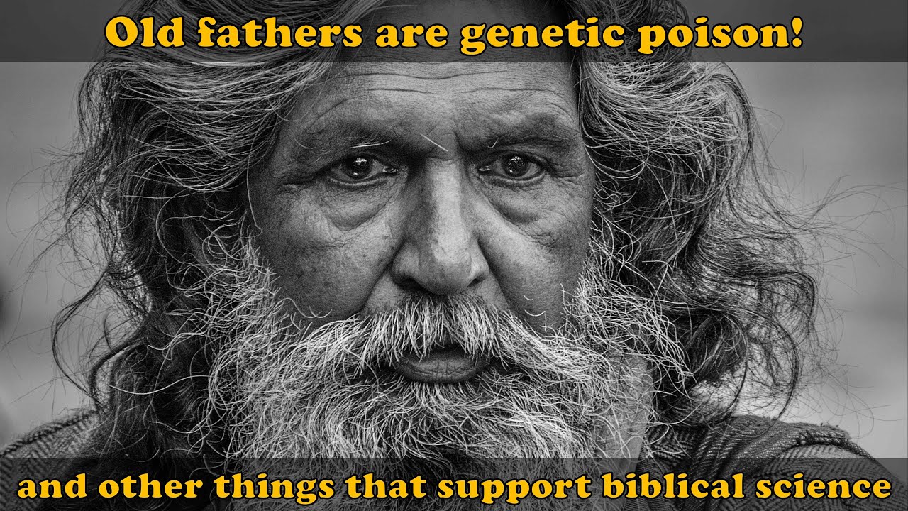Old men are genetic poison, and other things that support biblical ...